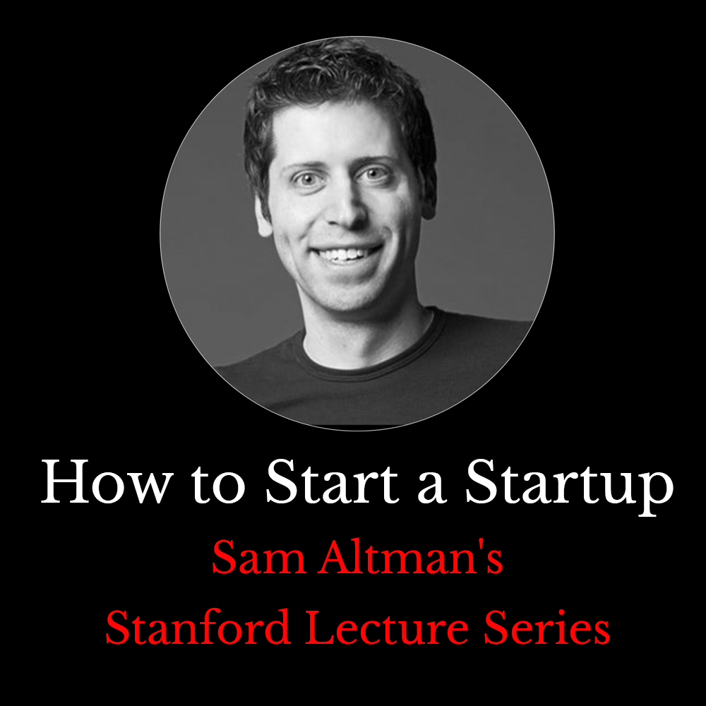 How to Start a Startup – Sam Altman’s Stanford Lecture Series – G51 EDU